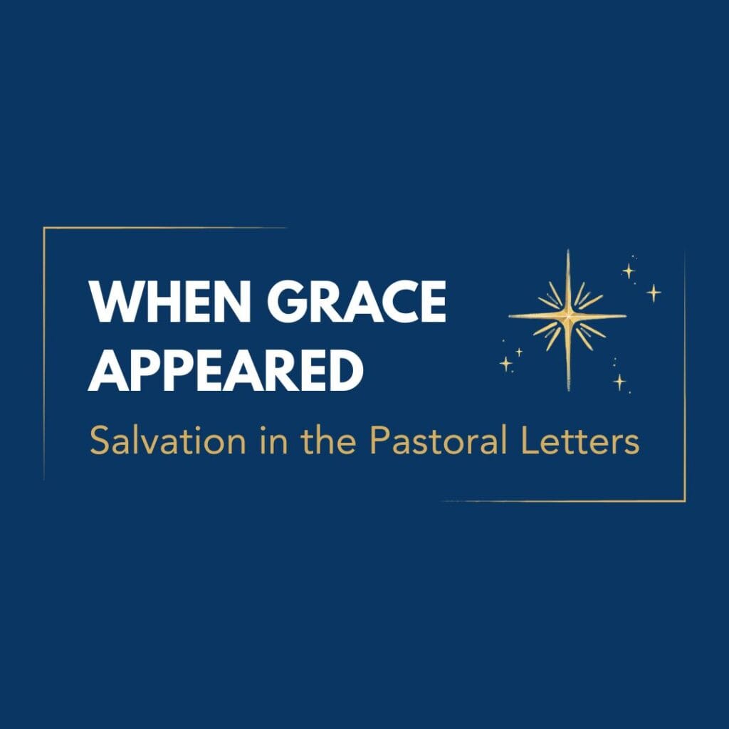 When Grace Appeared: Salvation in the Pastoral Letters | Series ...